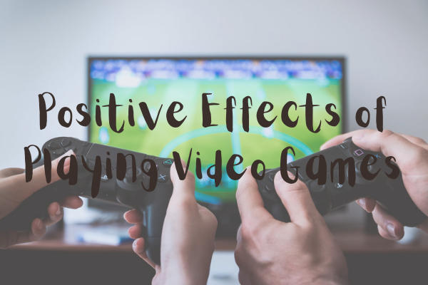 Positive Effects of Playing Video Games - LatestBuy
